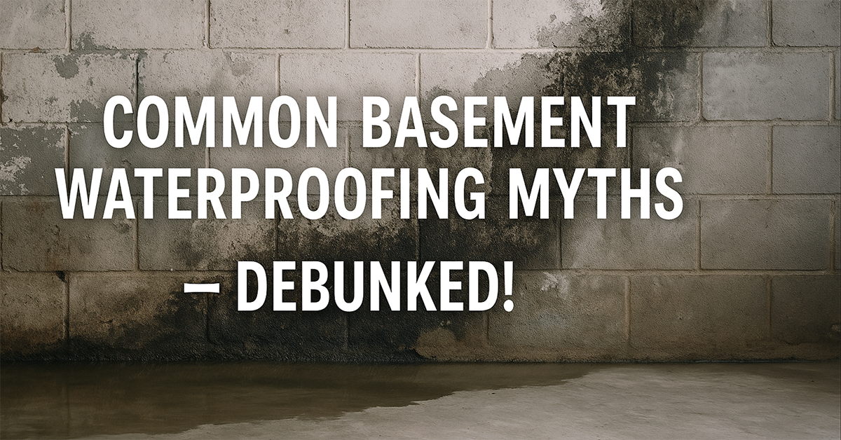 Common Basement Waterproofing Myths - Debunked!